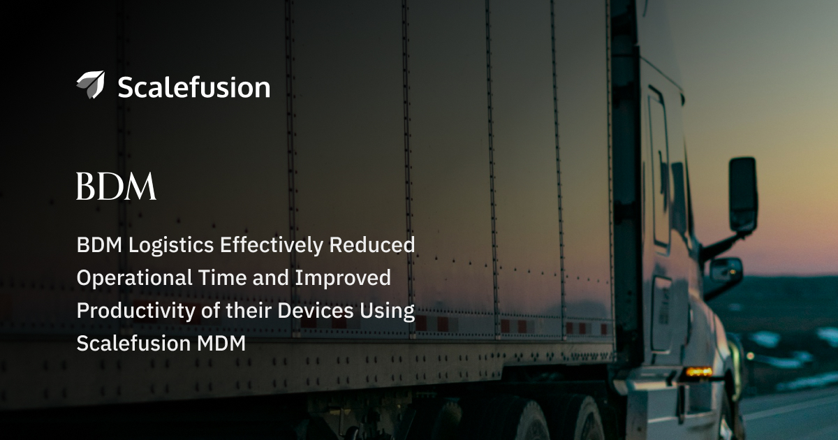 Scalefusion MDM for Logistics | BDM Logistics Case Study