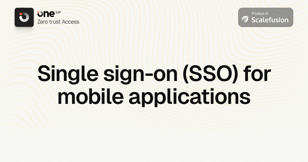 SSO for Mobile Apps | Mobile App SSO - Scalefusion OneIdP